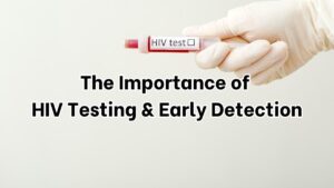 The Importance of HIV Testing and Early Detection - World HIV Day